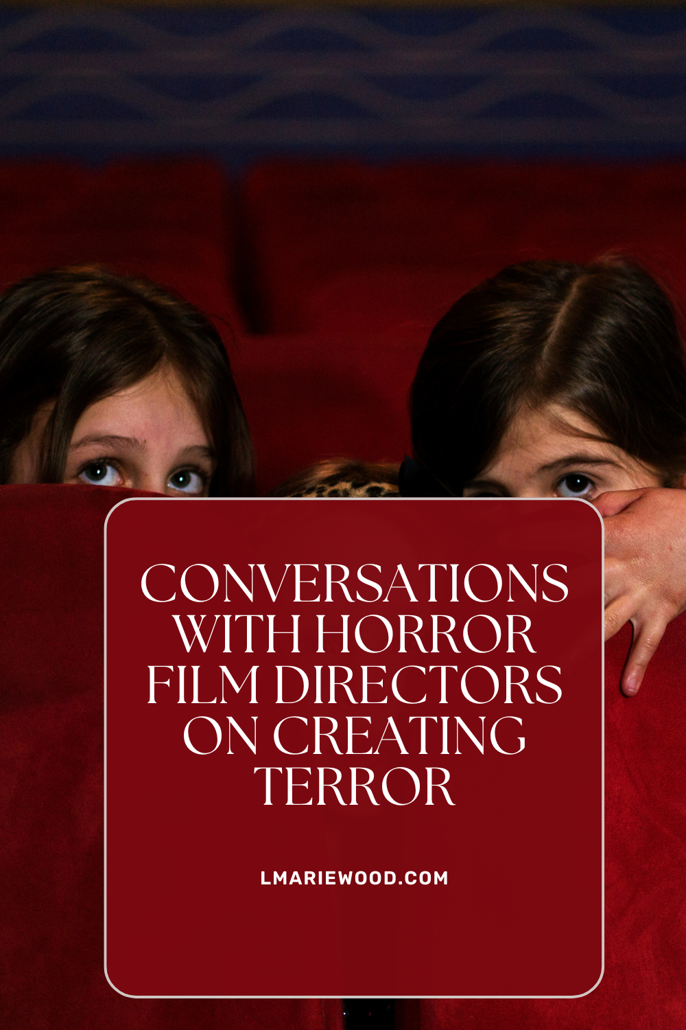 Conversations with Horror Film Directors on Creating Terror – L. Marie Wood