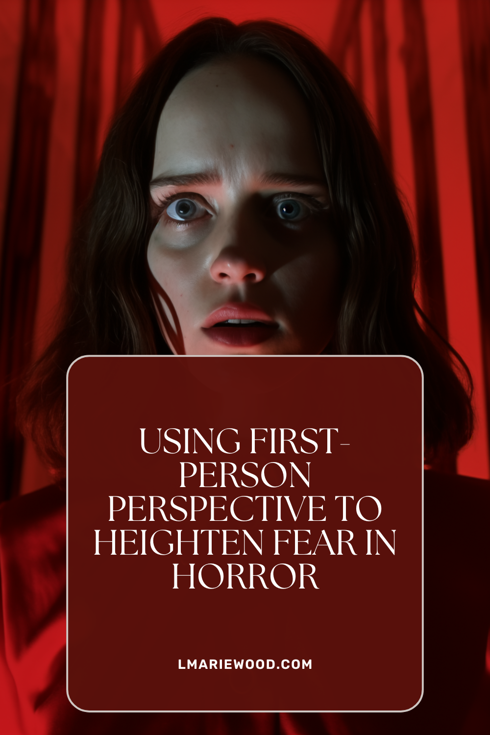 Using First-Person Perspective to Heighten Fear in Horror – L. Marie Wood