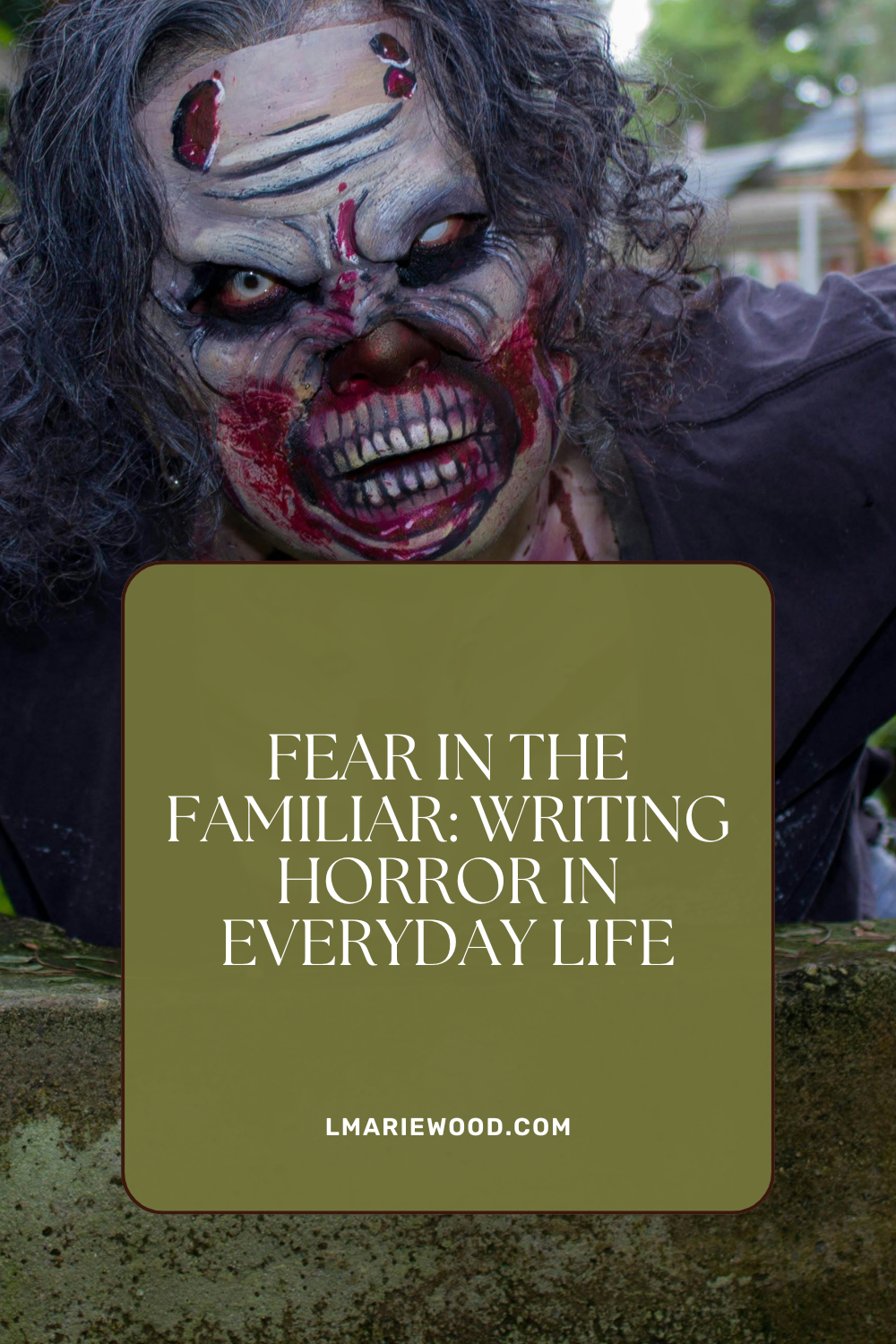 Fear in the Familiar: Writing Horror in Everyday Life – L. Marie Wood