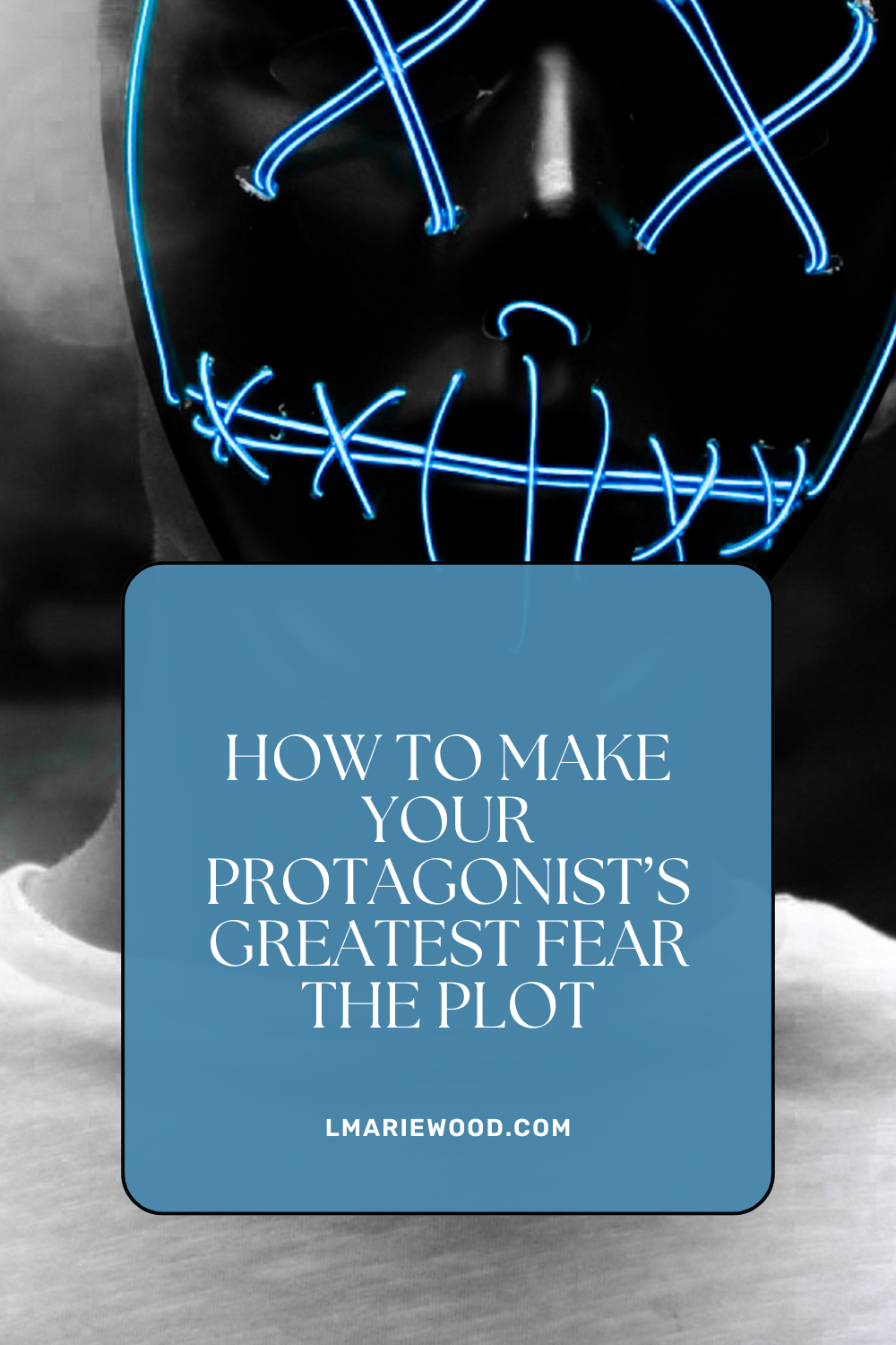 How to Make Your Protagonist’s Greatest Fear the Plot – L. Marie Wood
