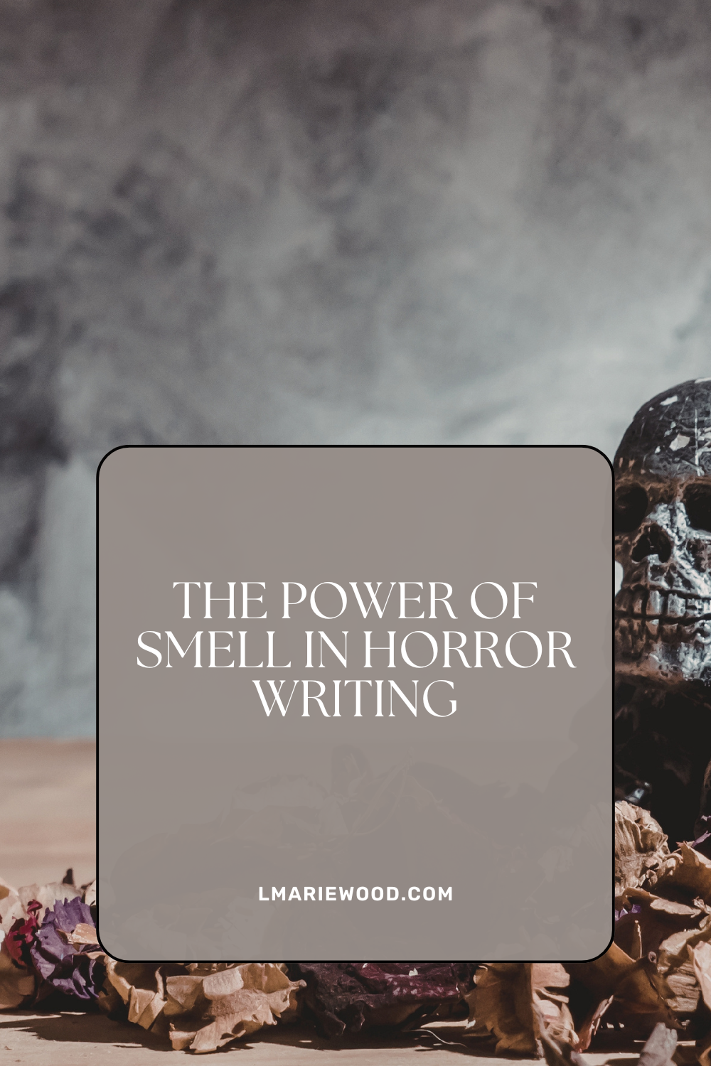The Power of Smell in Horror Writing – L. Marie Wood